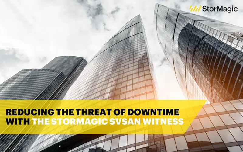 Reducing Threat of Downtime with Cluster Witness - StorMagic